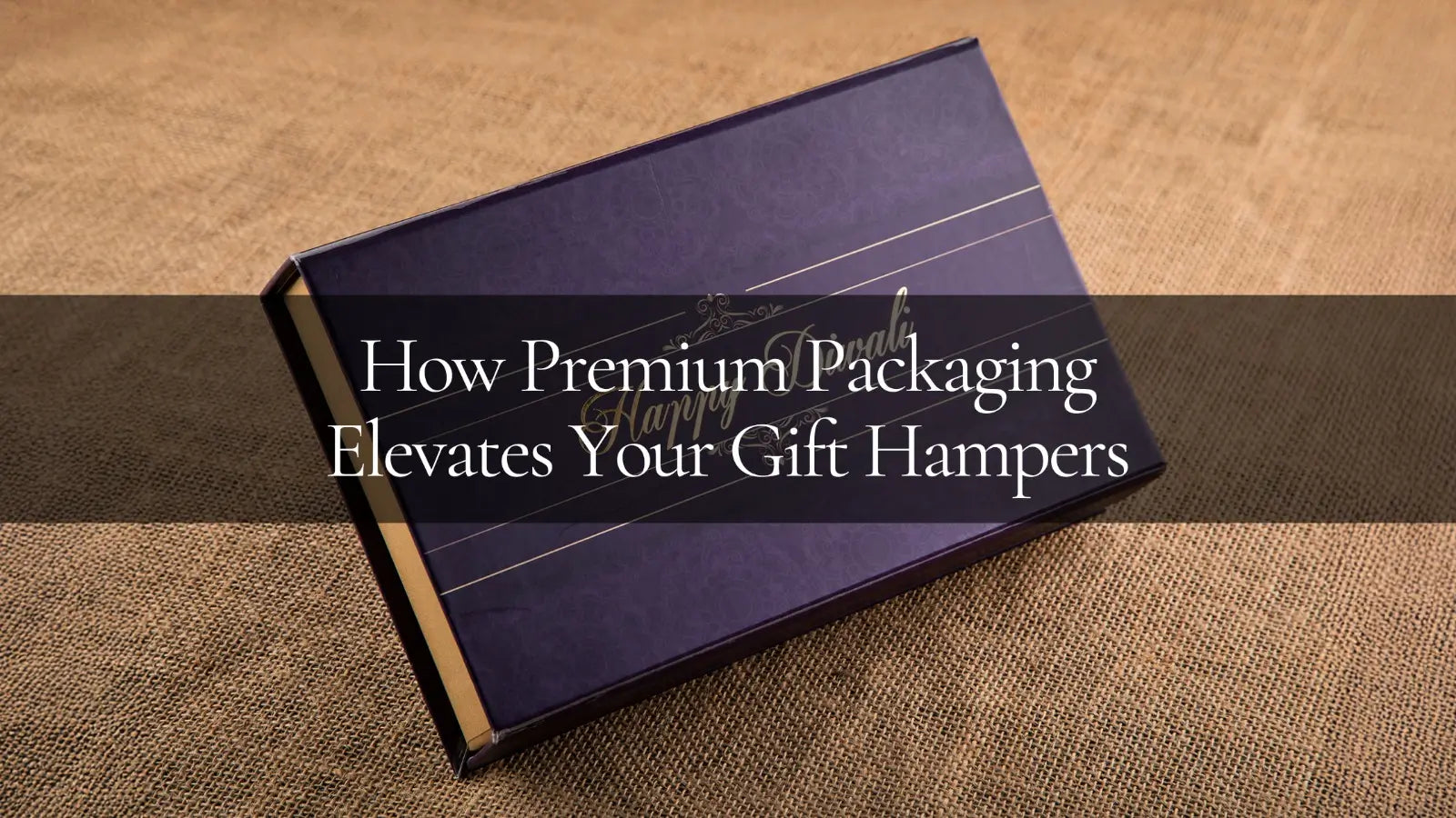 Elevate Your Gift Hampers with Premium Packaging Solutions | Unboxit ...